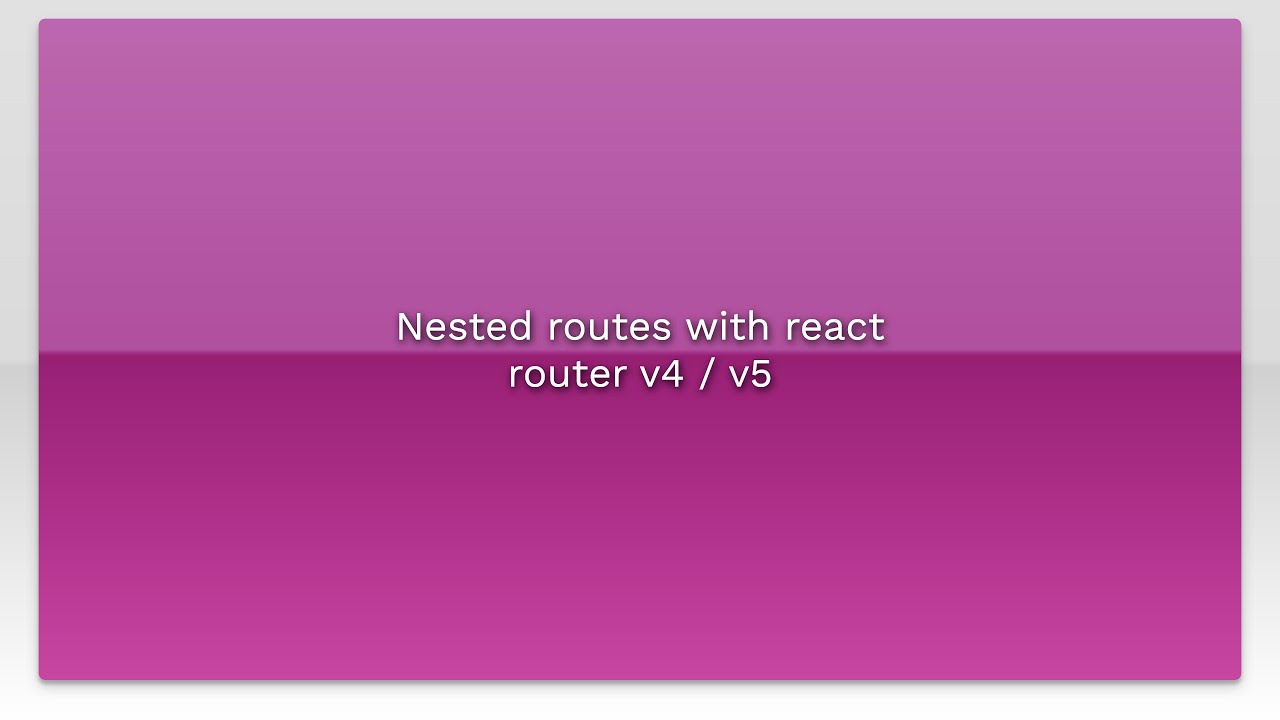 Nested routes with react router v4 / v5