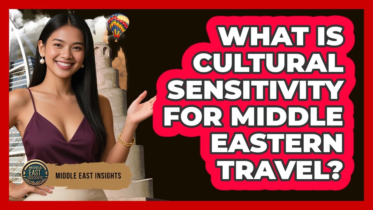 What Is Cultural Sensitivity For Middle Eastern Travel? - Middle East Insights