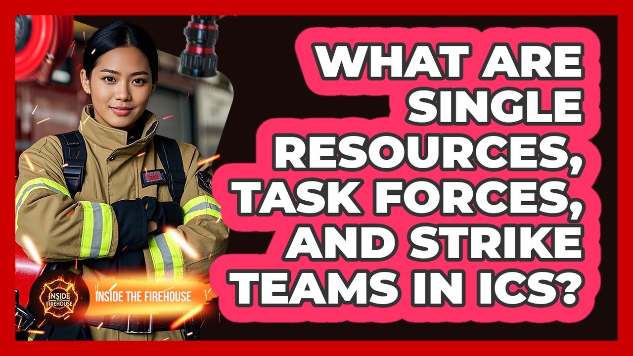 What Are Single Resources, Task Forces, And Strike Teams In ICS? - Inside the Firehouse