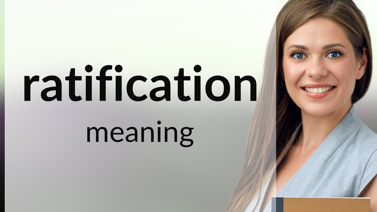 Understanding Ratification: A Key Concept in Legal and Political Contexts