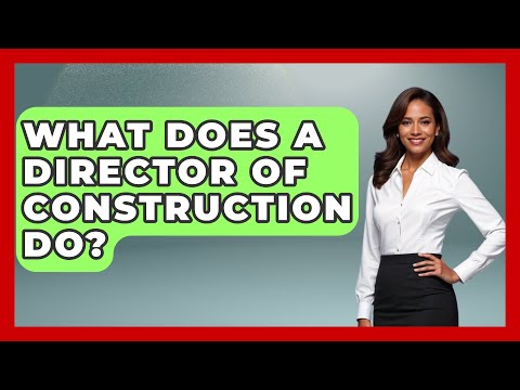 What Does A Director Of Construction Do? - Civil Engineering Explained