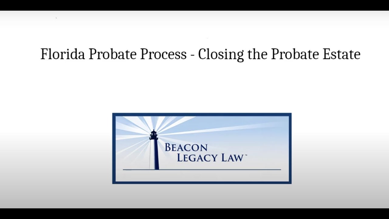 Florida Probate Process Closing the Probate Estate | Beacon Legacy Law