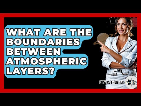 What Are The Boundaries Between Atmospheric Layers? - Physics Frontier