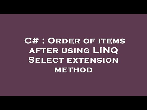 C# : Order of items after using LINQ Select extension method
