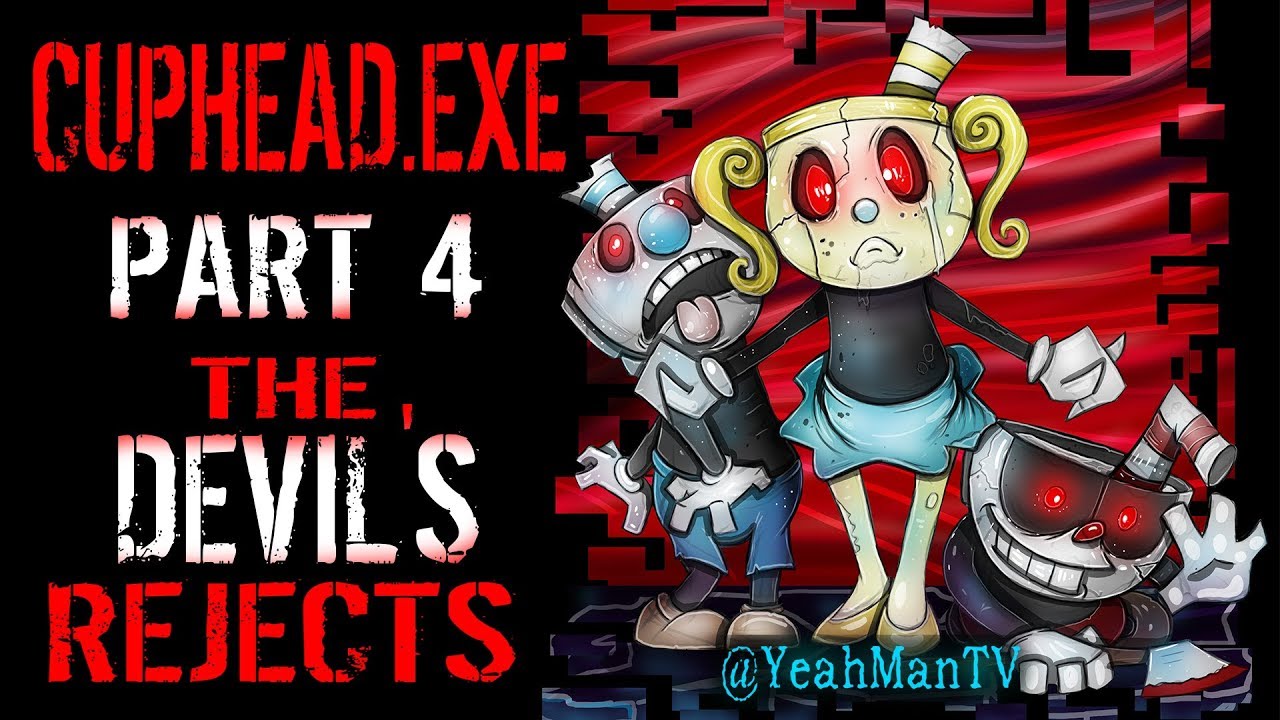 CUPHEAD.EXE - PART 4 - THE DEVIL'S REJECTS (CreepyPasta Reading)