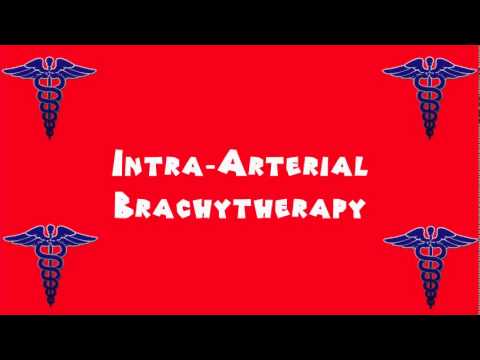 Pronounce Medical Words ― Intra―Arterial Brachytherapy