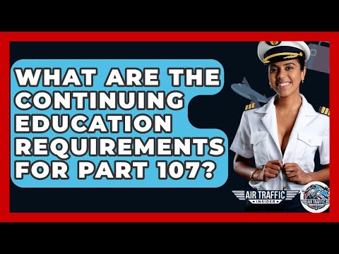 What Are The Continuing Education Requirements For Part 107? - Air Traffic Insider