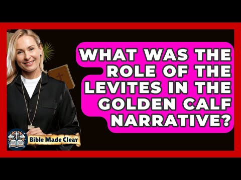 What Was The Role Of The Levites In The Golden Calf Narrative? - BibleMadeClear.com