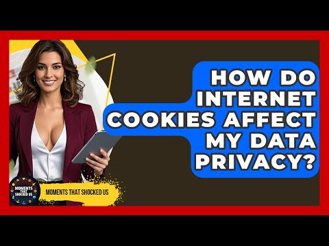 How Do Internet Cookies Affect My Data Privacy? - Moments That Shocked Us