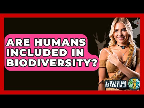 Are Humans Included In Biodiversity? - Ecosystem Essentials
