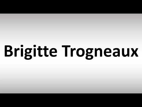 How to Pronounce Brigitte Trogneaux