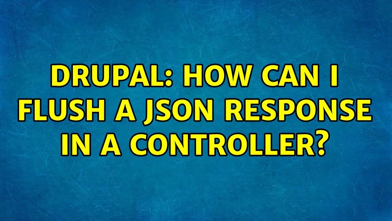 Drupal: How can I flush a json response in a controller?