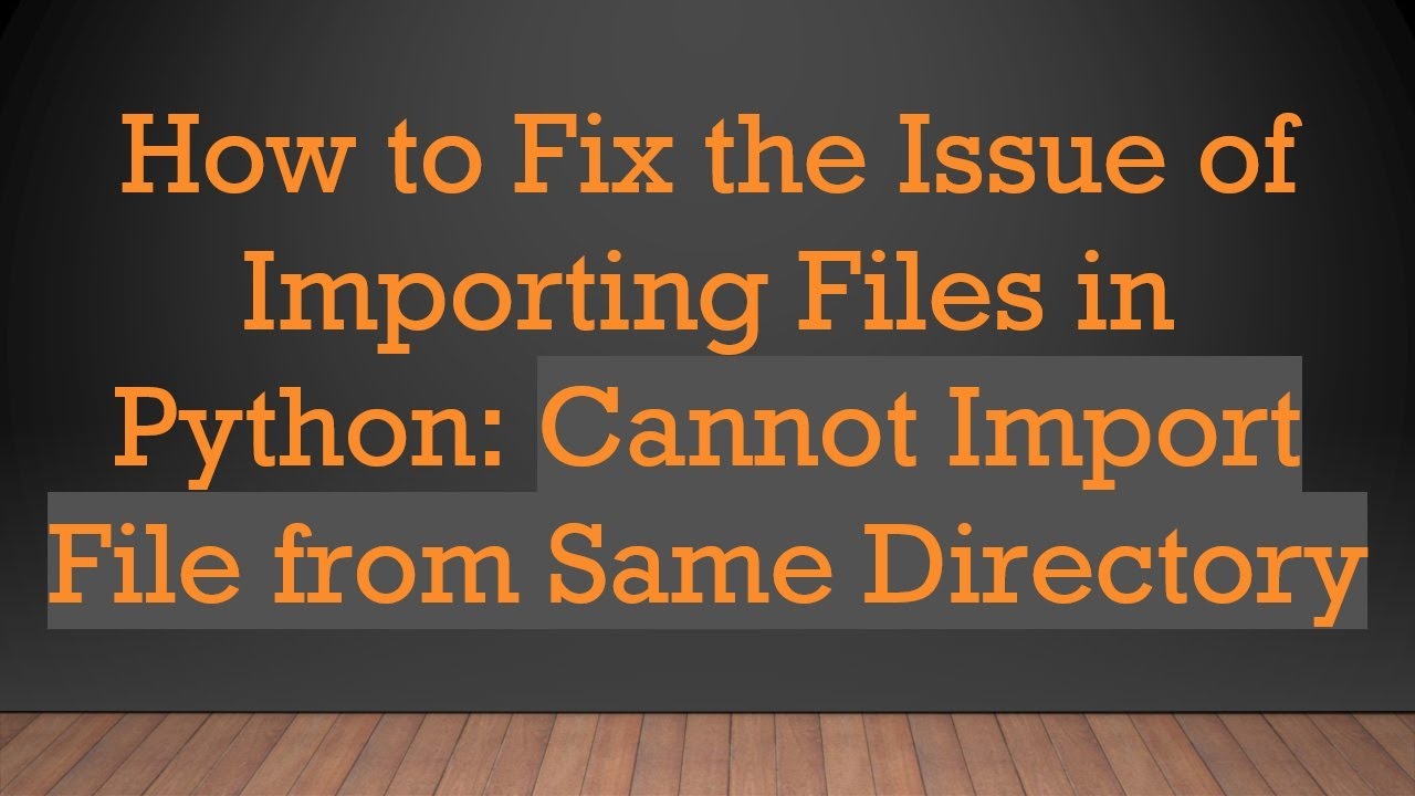 How to Fix the Issue of Importing Files in Python: Cannot Import File from Same Directory