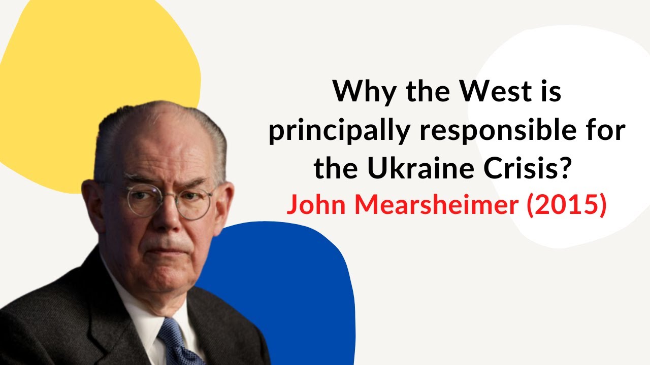Why the West is principally responsible for the Ukraine Crisis? - John Mearsheimer (2015)