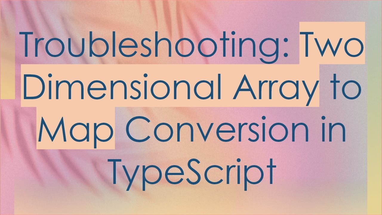 Troubleshooting: Two Dimensional Array to Map Conversion in TypeScript
