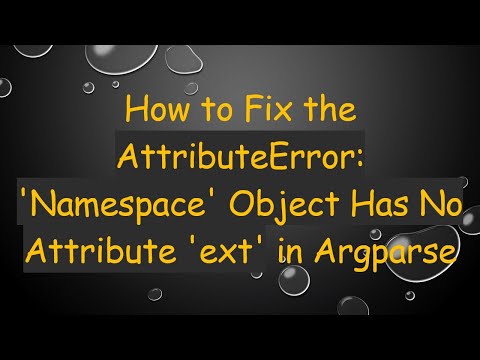 How to Fix the AttributeError: 'Namespace' Object Has No Attribute 'ext' in Argparse