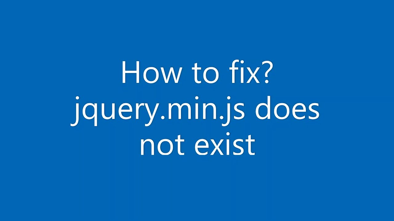 node_modules/jquery/dist/jquery.min.js does not exist.