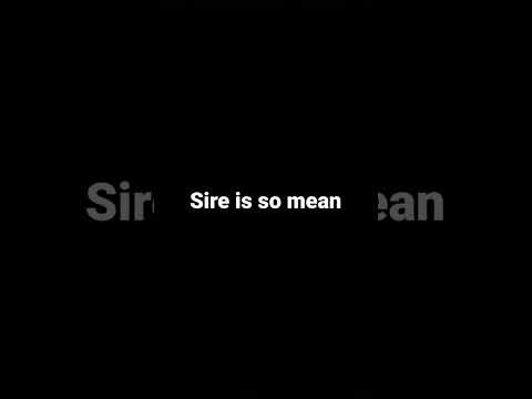 sire is so mean