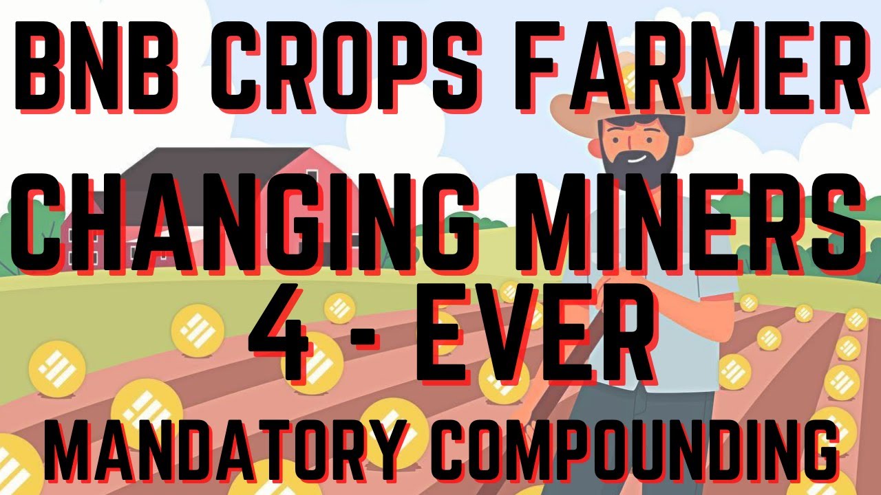 BNB CROPS FARMER IS CHANGING MINERS FOREVER / MANDATORY COMPOUNDING IN EFFECT