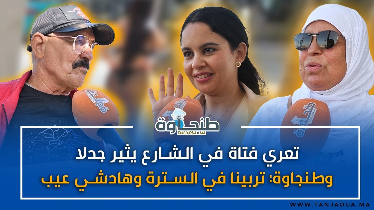 تعري فتاة في الشارع يثير جدلا.. وطنجاوة: تربينا في السترة وهادشي عيب ...