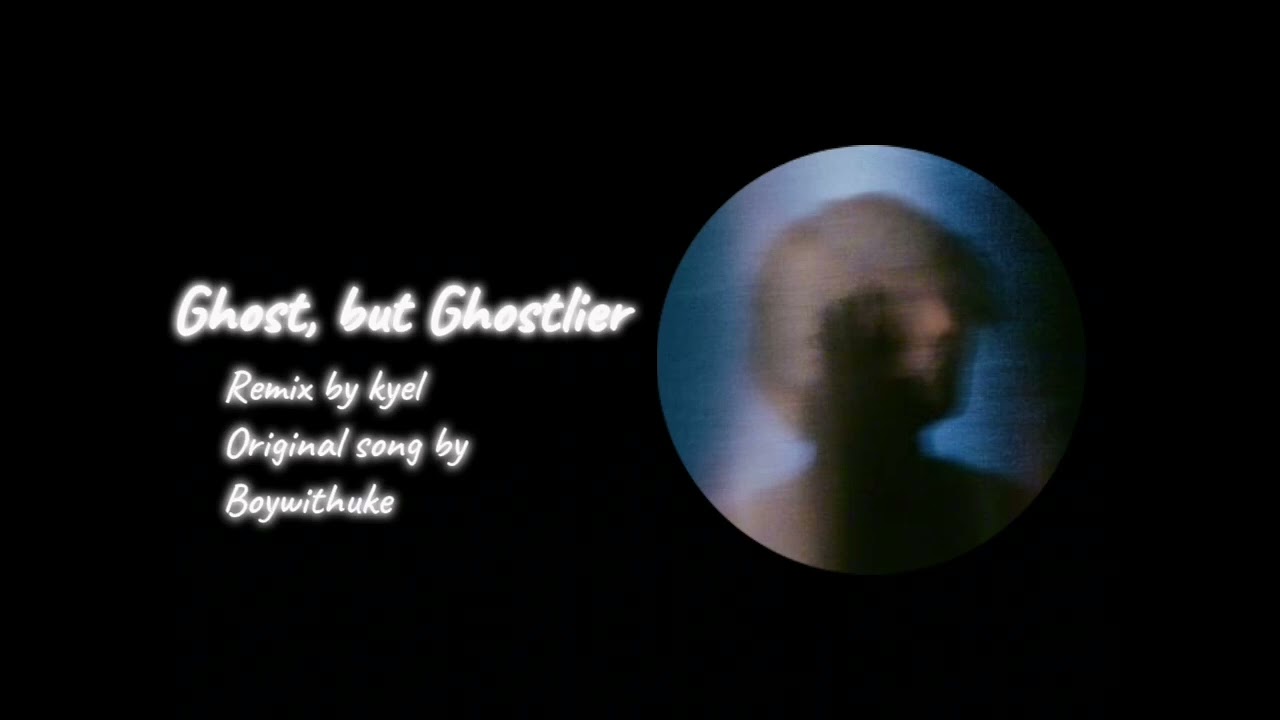 [V1] Ghost, but Ghostlier (Boywithuke remix)