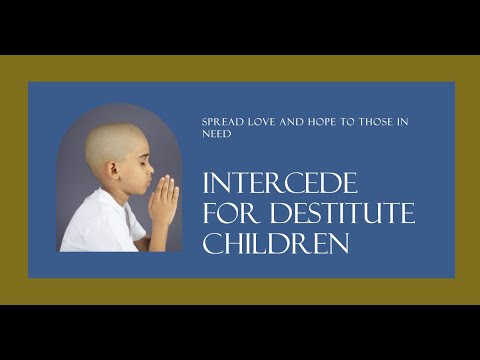 Intercede for Destitute Children – Redirecting Our Focus