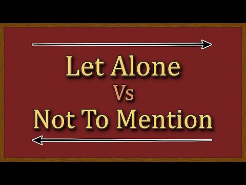 Let Alone Vs Not To Mention