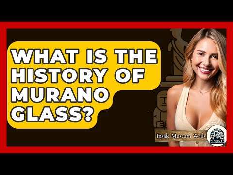 What Is The History Of Murano Glass? - Inside Museum Walls