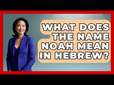 What Does The Name Noah Mean In Hebrew? - Jewish Teachings For All