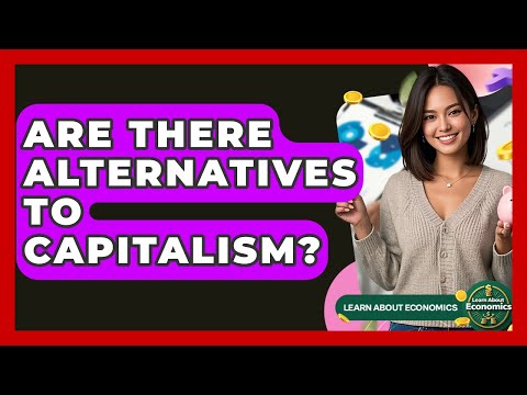 Are There Alternatives To Capitalism? - Learn About Economics