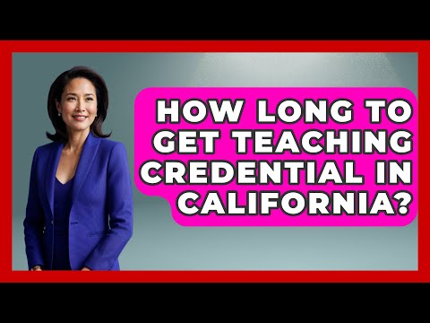 How Long To Get Teaching Credential In California? - Childhood Education Zone