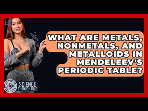 What Are Metals, Nonmetals, And Metalloids In Mendeleev's Periodic Table? - Science Through Time