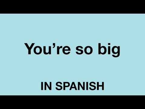 How To Say (You're so big) In Spanish