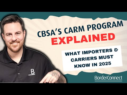 CBSA’s CARM Program Explained – What Importers & Carriers Must Know in 2025