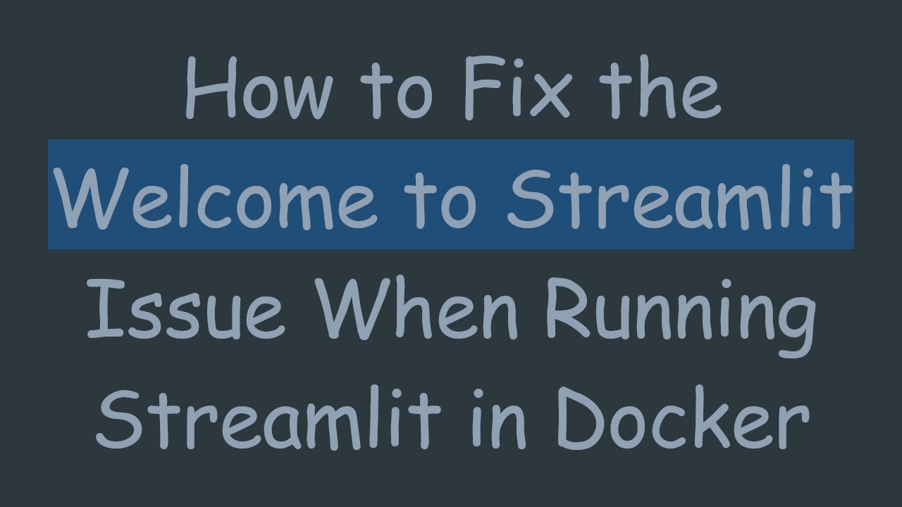 How to Fix the Welcome to Streamlit Issue When Running Streamlit in Docker