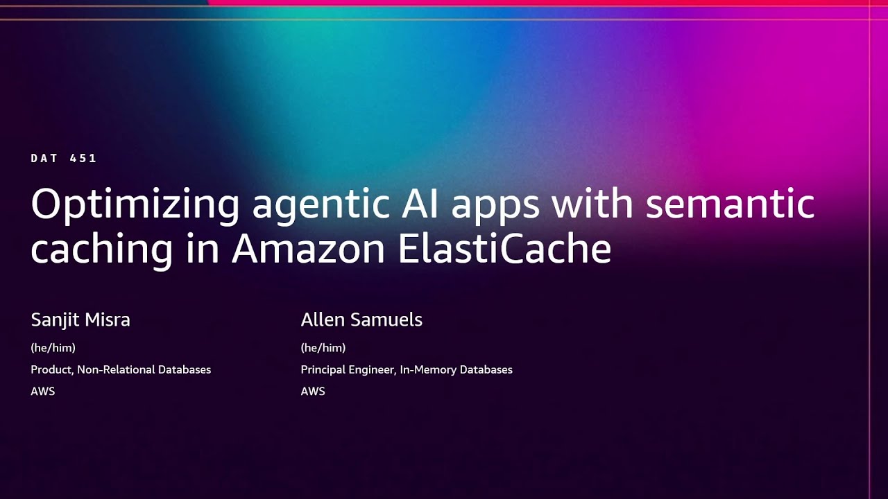 AWS re:Invent 2025 - Optimize agentic AI apps with semantic caching in Amazon ElastiCache (DAT451)