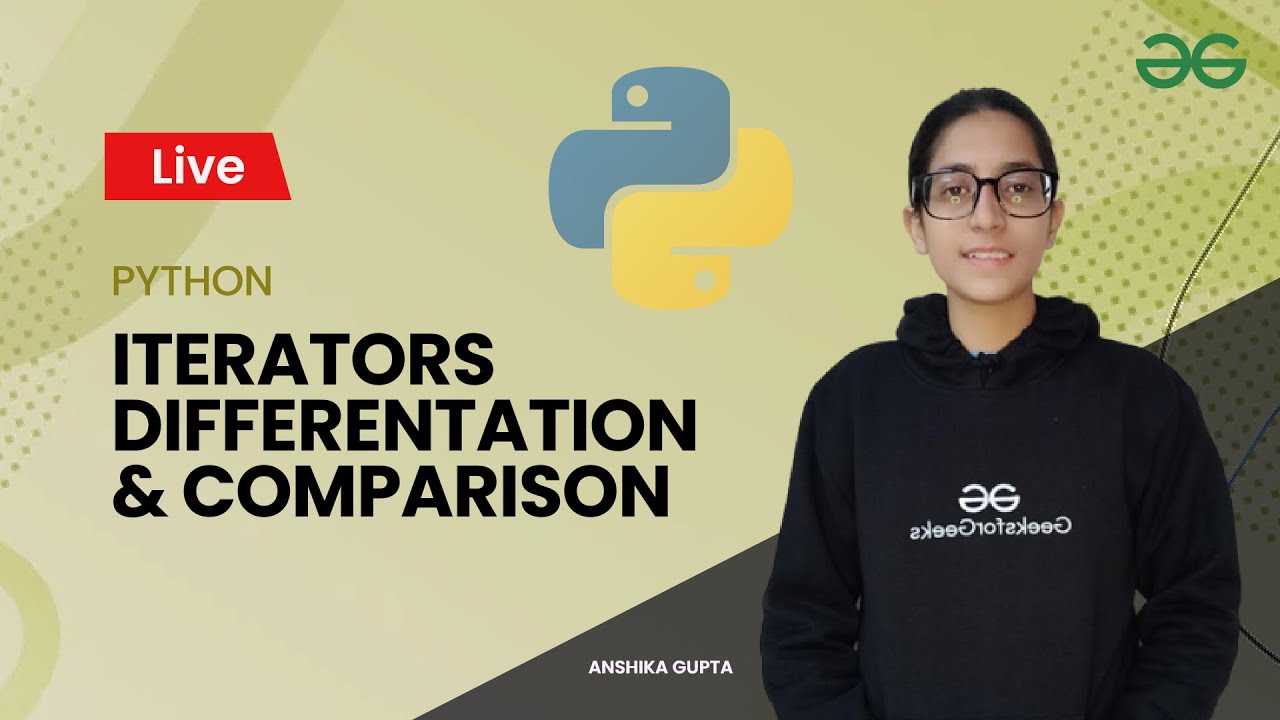 Python Iterators Differentation and comparison | Anshika Gupta |  GeeksforGeeks Python
