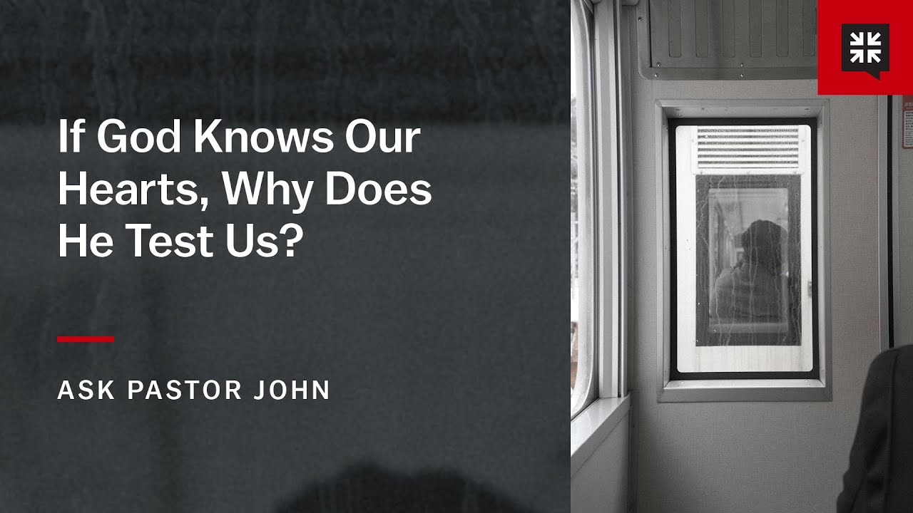 If God Knows Our Hearts, Why Does He Test Us?
