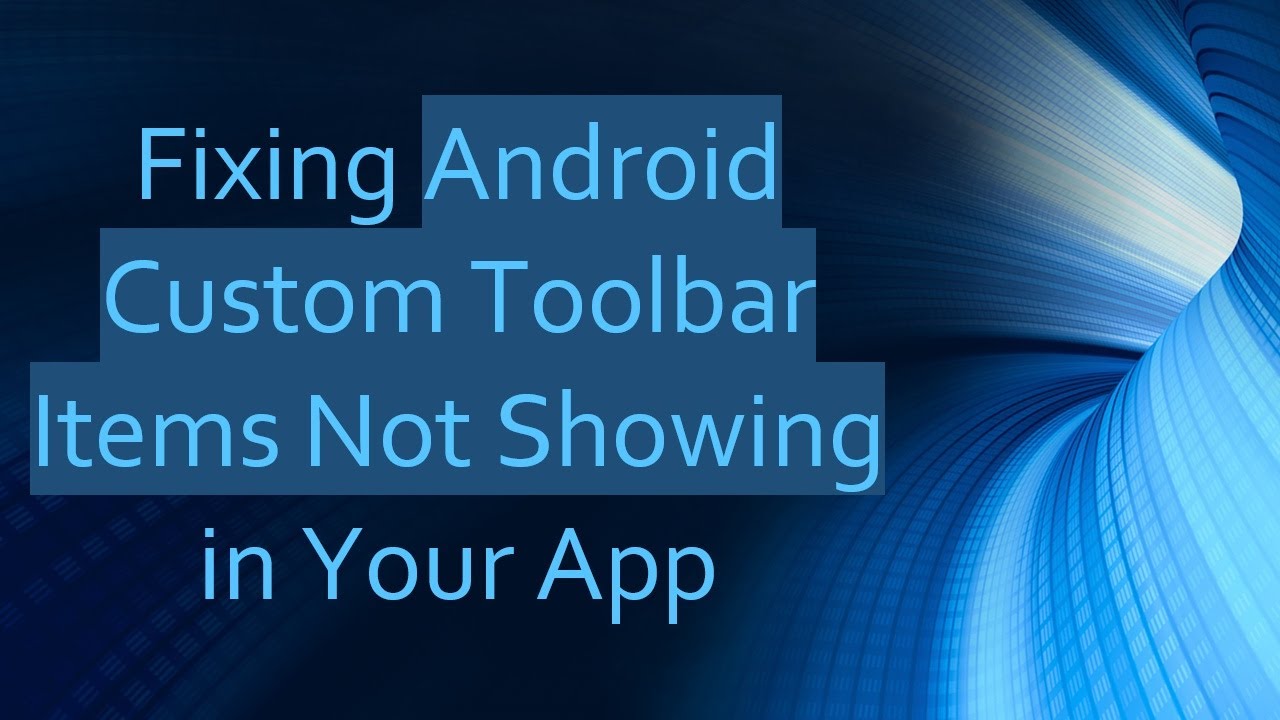 Fixing Android Custom Toolbar Items Not Showing in Your App