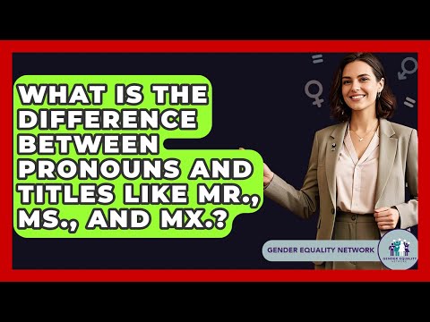 What Is The Difference Between Pronouns And Titles Like Mr., Ms., And Mx.? - Gender Equality Network