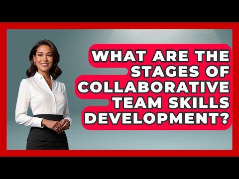 What Are The Stages Of Collaborative Team Skills Development? - High School Toolkit