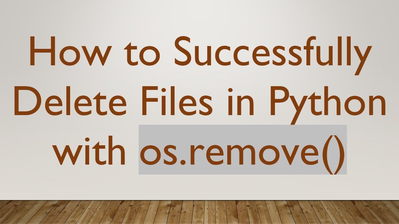 How to Successfully Delete Files in Python with os.remove()