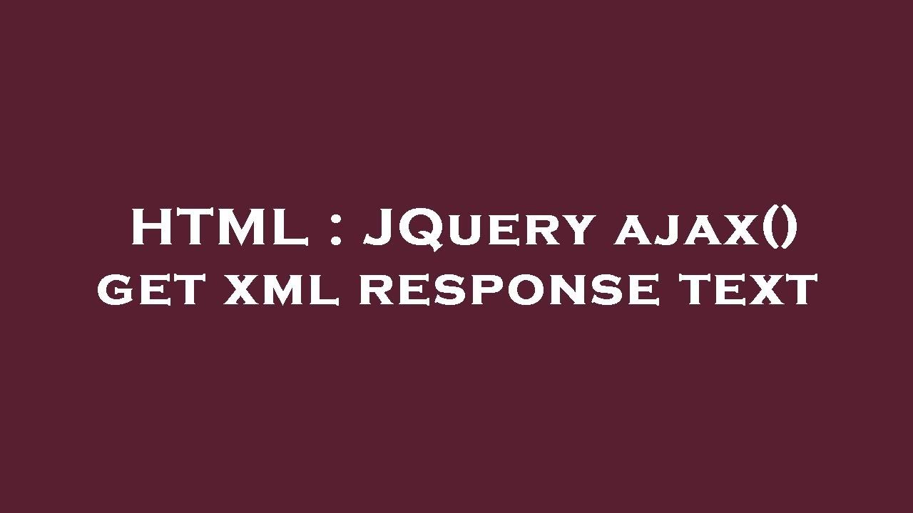 HTML : JQuery ajax() get xml response text
