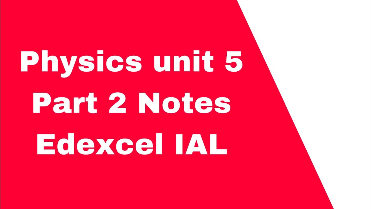 Physics unit 5 edexcel ial notes