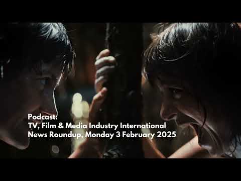 Podcast: TV, Film & Media Industry International News Roundup, Monday 3 February 2025