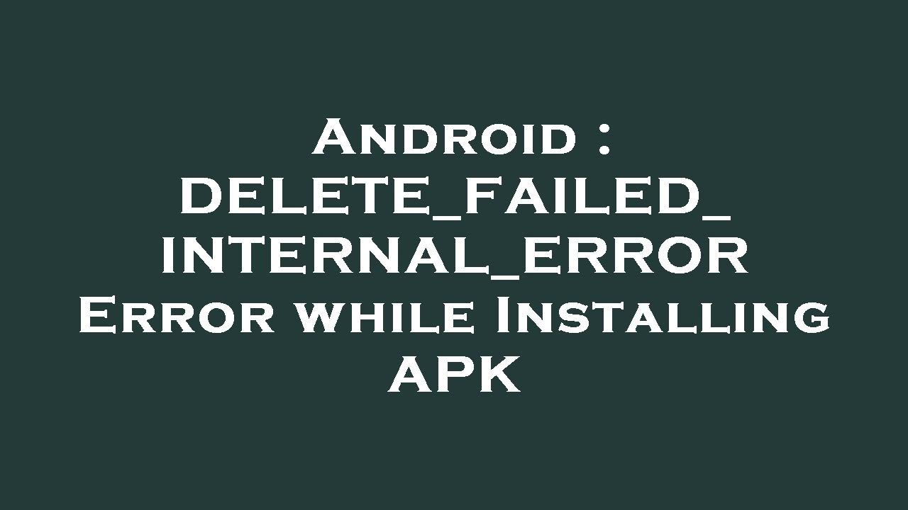 Android : DELETE_FAILED_INTERNAL_ERROR Error while Installing APK