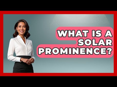 What Is A Solar Prominence? - Astronomy Made Simple