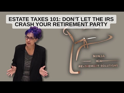 Estate Taxes 101: Don’t Let the IRS Crash Your Retirement Party