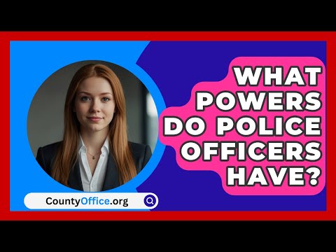 What Powers Do Police Officers Have? - CountyOffice.org