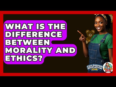 What Is The Difference Between Morality And Ethics? - Childhood Education Zone